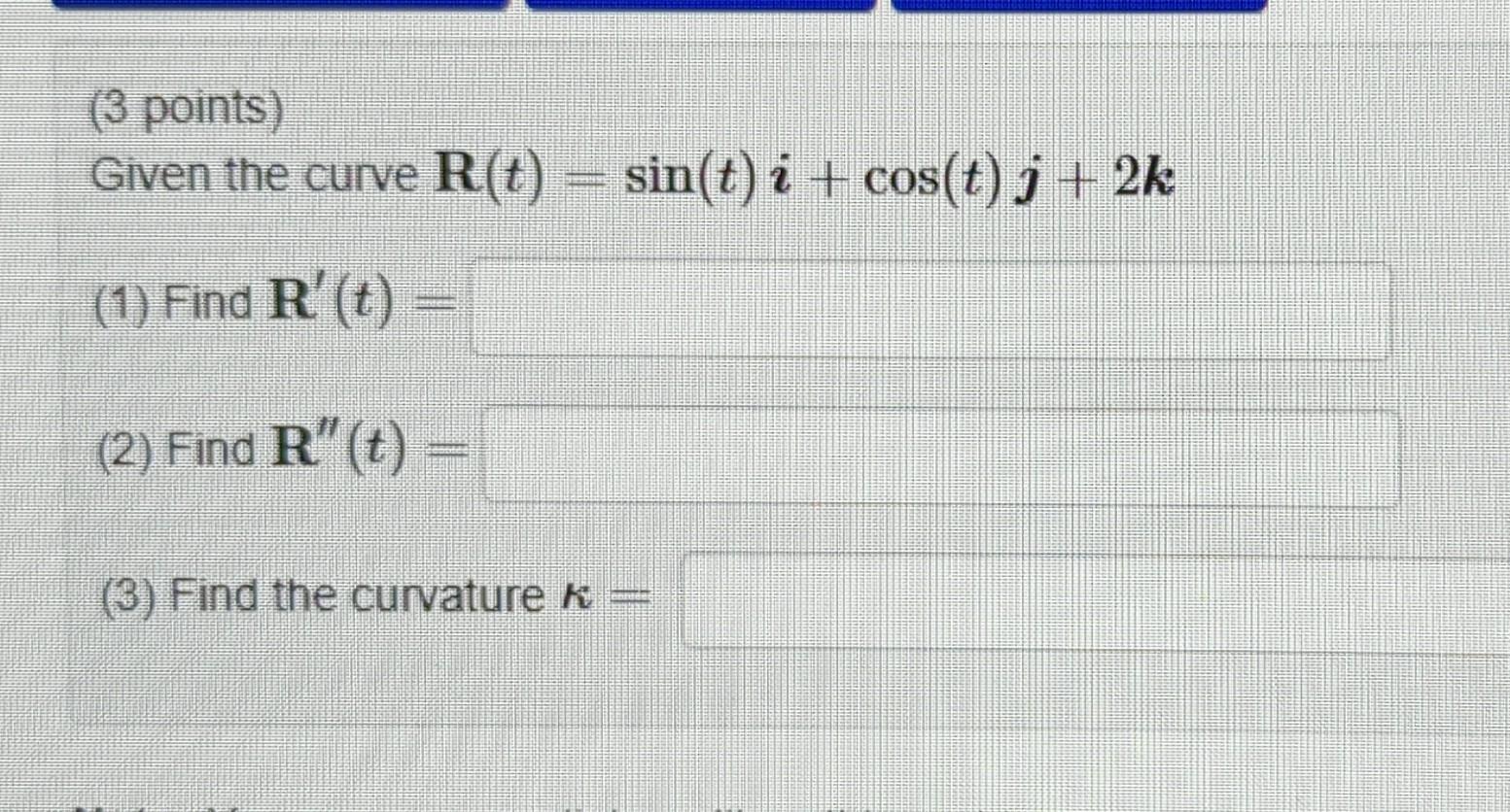 Solved (3 points) Given the curve R(t)=sin(t)i+cos(t)j+2k | Chegg.com