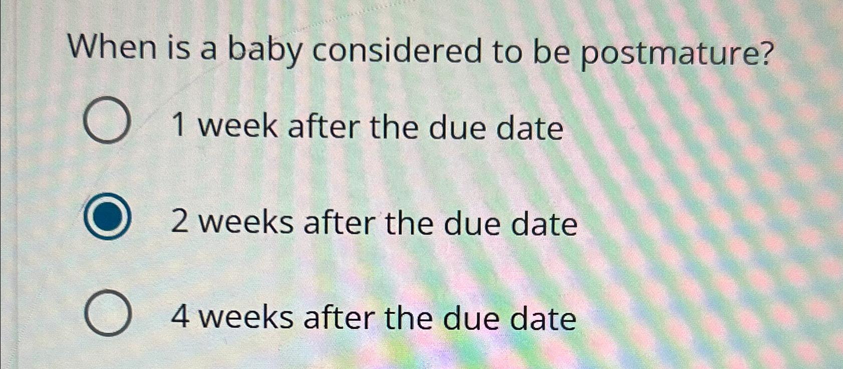 Solved When is a baby considered to be postmature?1 ﻿week | Chegg.com
