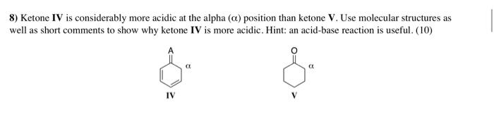 Solved 8) Ketone IV is considerably more acidic at the alpha | Chegg.com