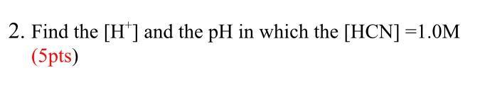Solved Find the [H^+] and the pH in which the [HCN] =1.0M | Chegg.com
