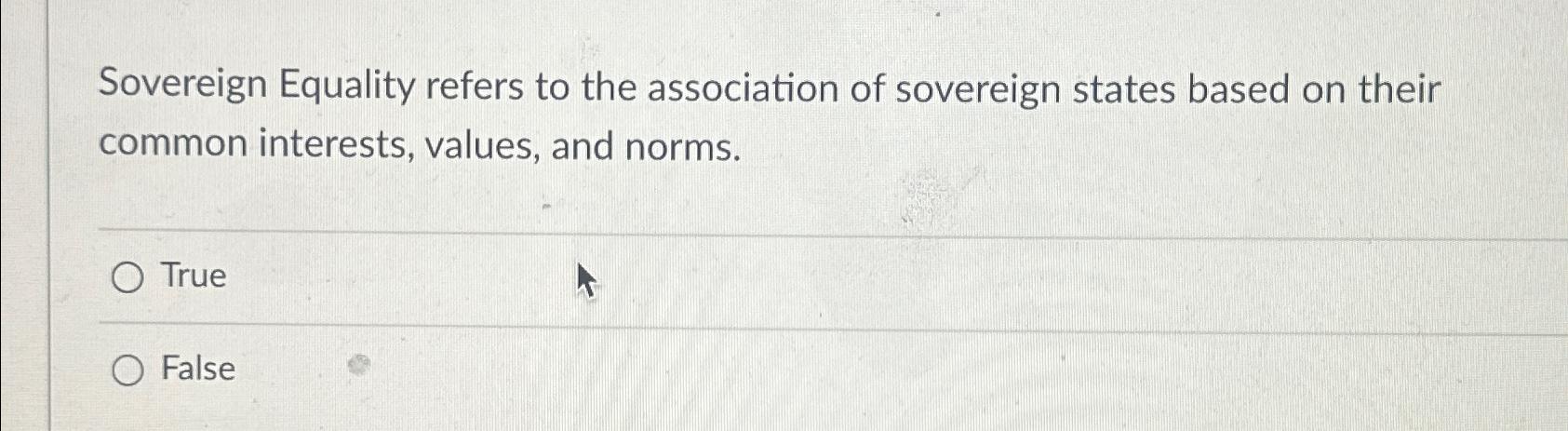 Solved Sovereign Equality refers to the association of | Chegg.com