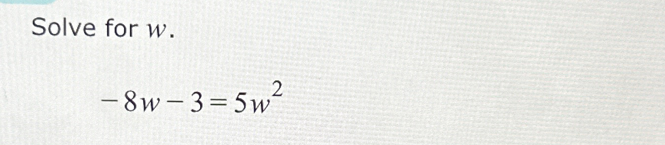 Solved Solve for w.-8w-3=5w2 | Chegg.com
