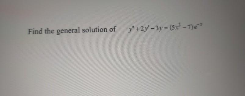Solved Find the general solution of y'+2y+3y= (5x- 7)e* | Chegg.com