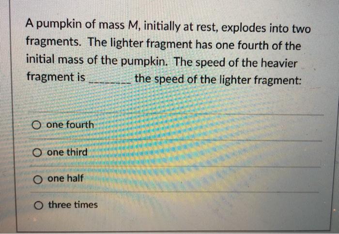 Solved A pumpkin of mass M, initially at rest, explodes into | Chegg.com