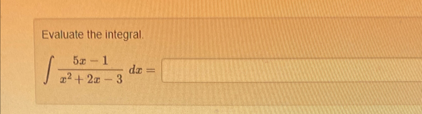 Solved Evaluate the integral.∫﻿﻿5x-1x2+2x-3dx= | Chegg.com