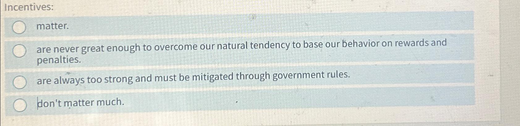 Solved Incentives:matter.are never great enough to overcome | Chegg.com