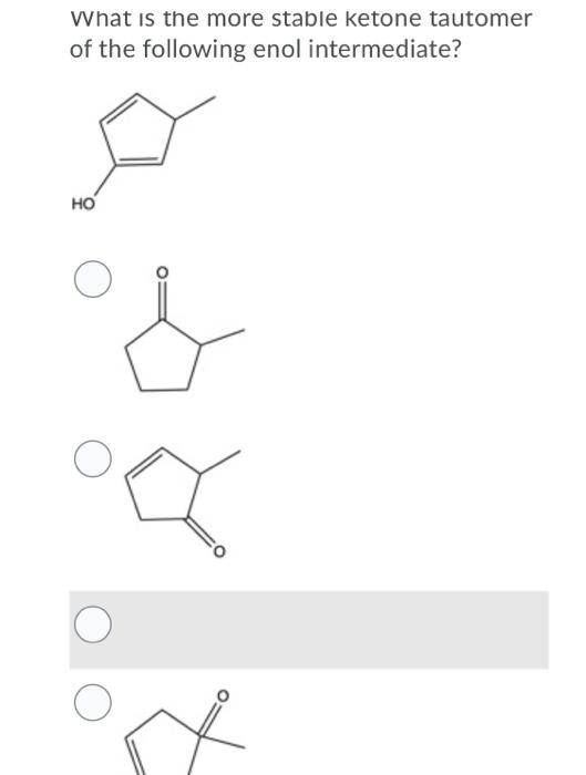 Solved What is the more stable ketone tautomer of the | Chegg.com