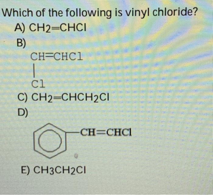 Solved Which of the following is vinyl chloride? A) CH2=CHCl | Chegg.com
