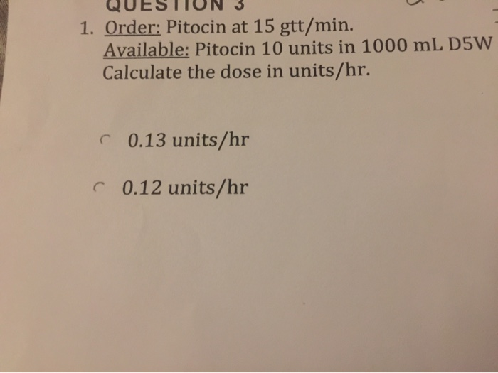 QUESTION 3 1. Order: Pitocin at 15 gtt/min. | Chegg.com