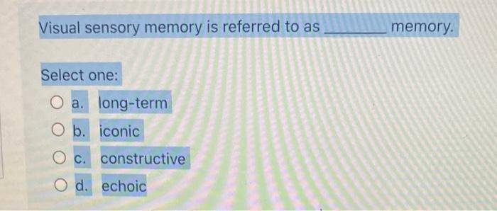 Solved Visual sensory memory is referred to as memory Select | Chegg.com