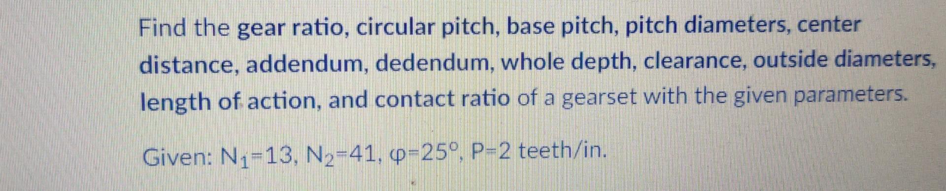 Solved Find the gear ratio, circular pitch, base pitch, | Chegg.com