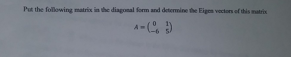 Solved Put the following matrix in the diagonal form and | Chegg.com