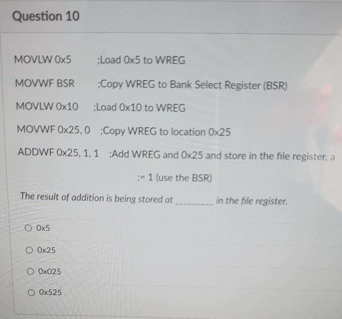 Solved Question 10 MOVLW Ox5 ;Load Ox5 to WREG MOVWF BSR | Chegg.com