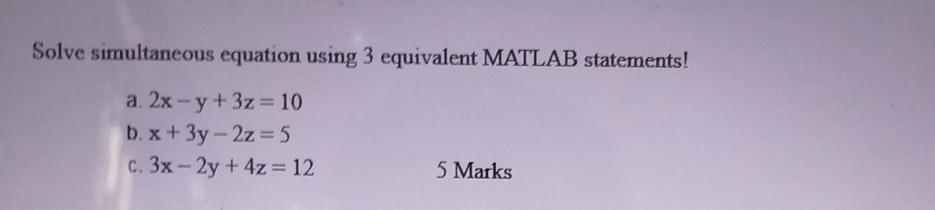 Solved Solve simultaneous equation using 3 equivalent MATLAB | Chegg.com