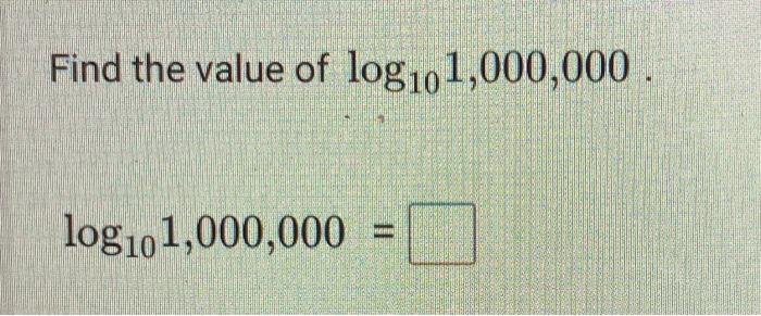 Solved Find the value of log101,000,000 . log101,000,000 = | Chegg.com