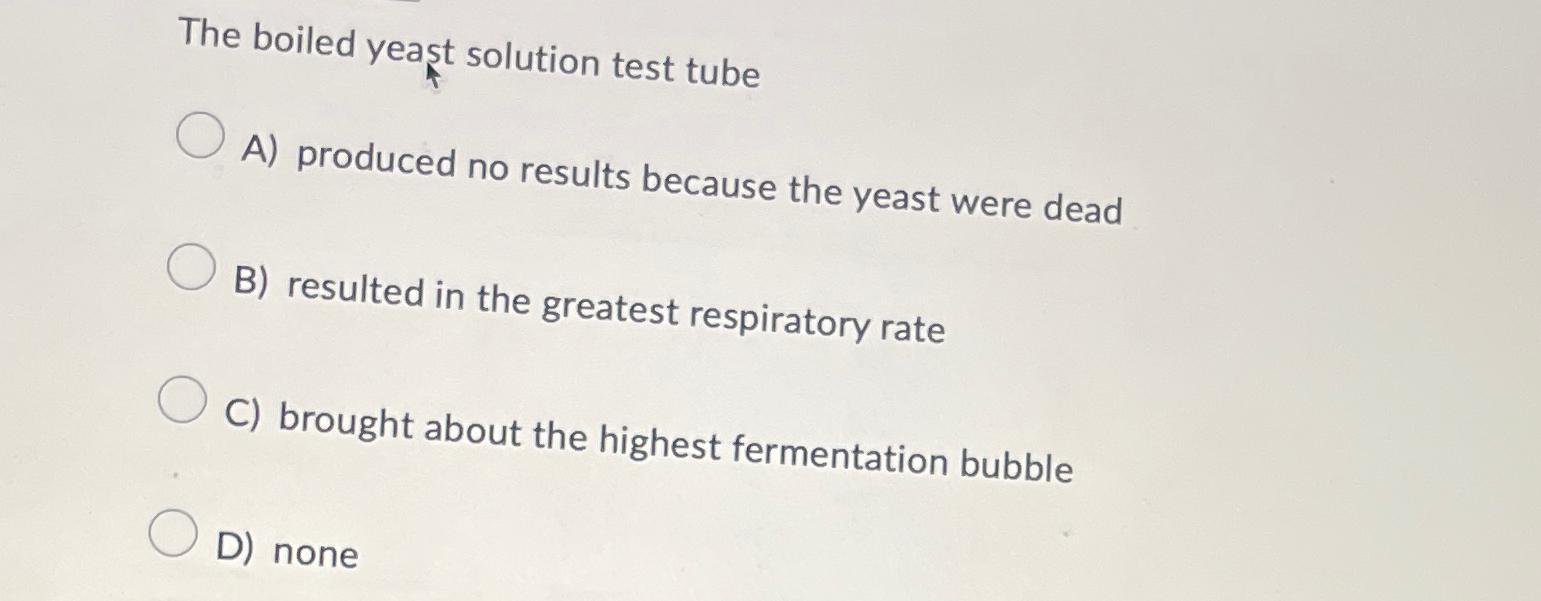 Solved The boiled yeast solution test tubeA) ﻿produced no | Chegg.com