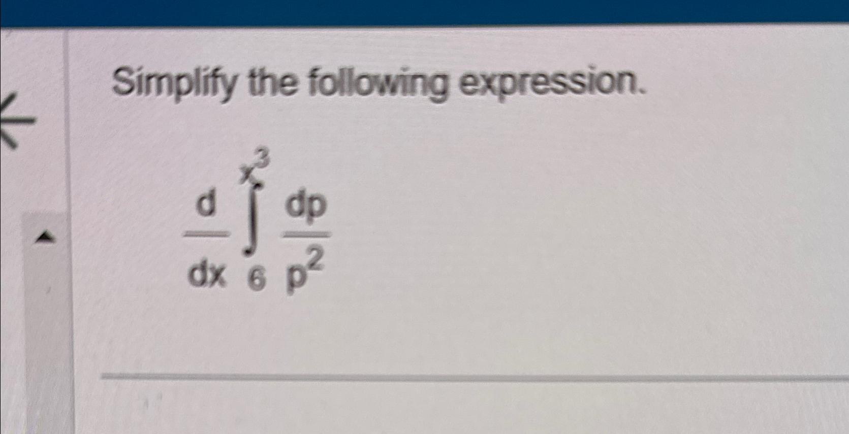 Solved Simplify the following expression.ddx∫6x3dpp2 | Chegg.com