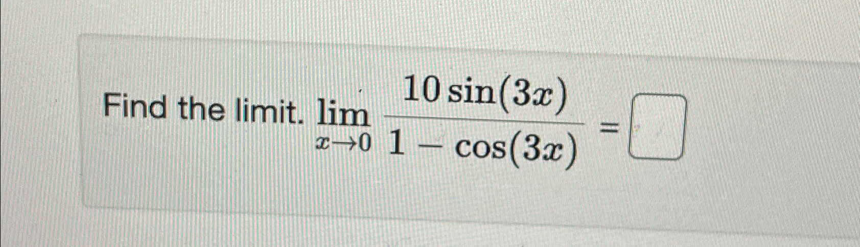 Solved Find the limit. limx→010sin(3x)1-cos(3x)= | Chegg.com