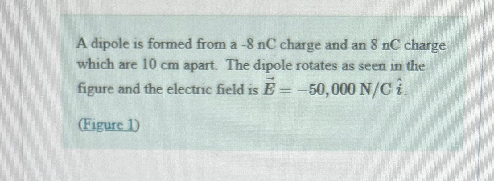 A dipole is formed from a -8nC charge and an 8nC | Chegg.com