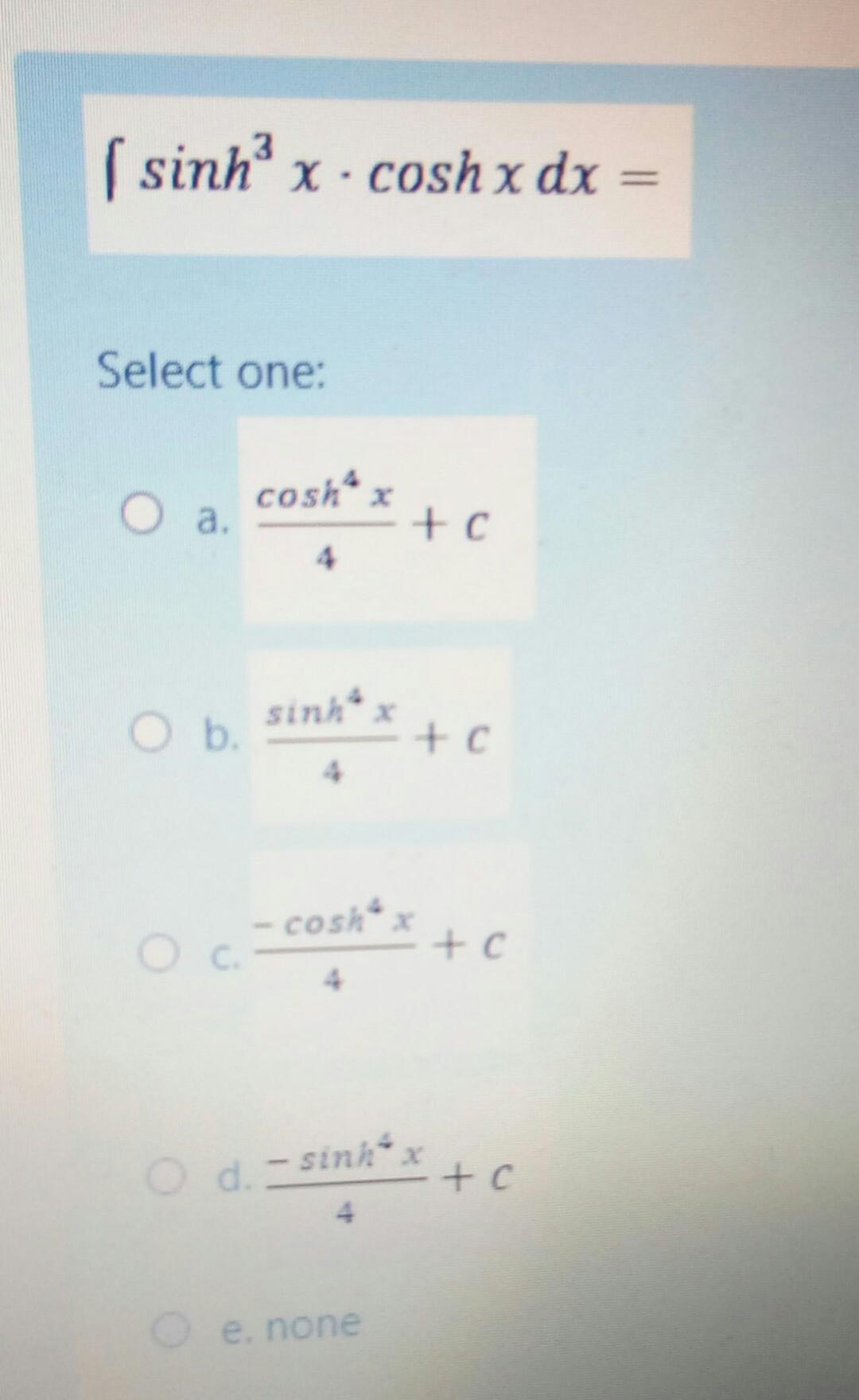 Solved f sinh x. cosh x dx = Select one: a. coshx tc 4 | Chegg.com