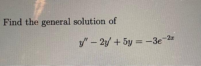 Solved Find the general solution of y" – 2y + 5y = -3e-2x | Chegg.com