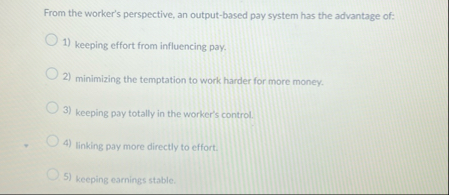 Solved From the worker's perspective, an output-based pay | Chegg.com
