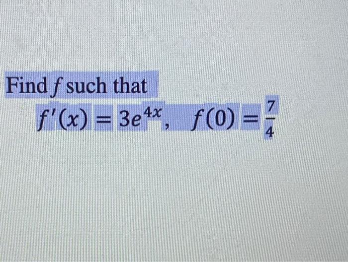 Solved Find f such that f'(x) = 3ex, fƒ(0) f(0) = ² 4 | Chegg.com