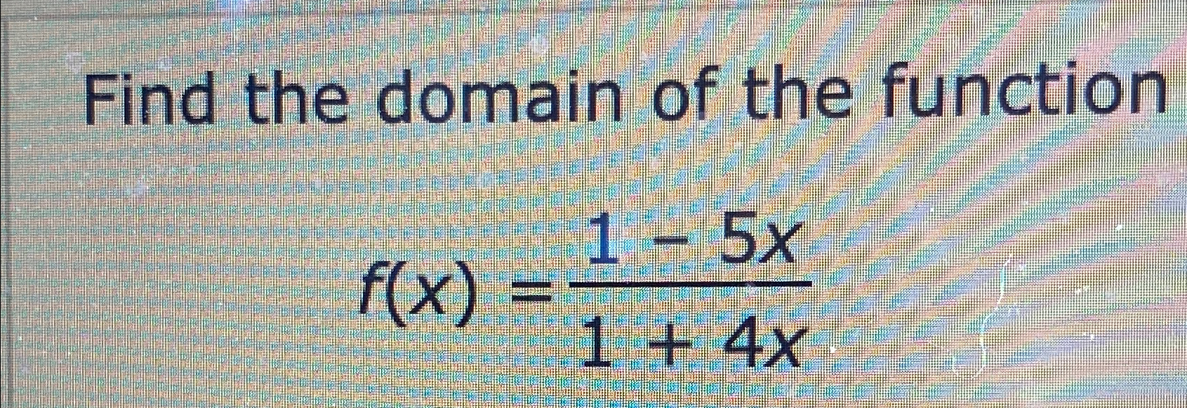 Solved Find the domain of the functionf(x)=1-5x1+4x | Chegg.com