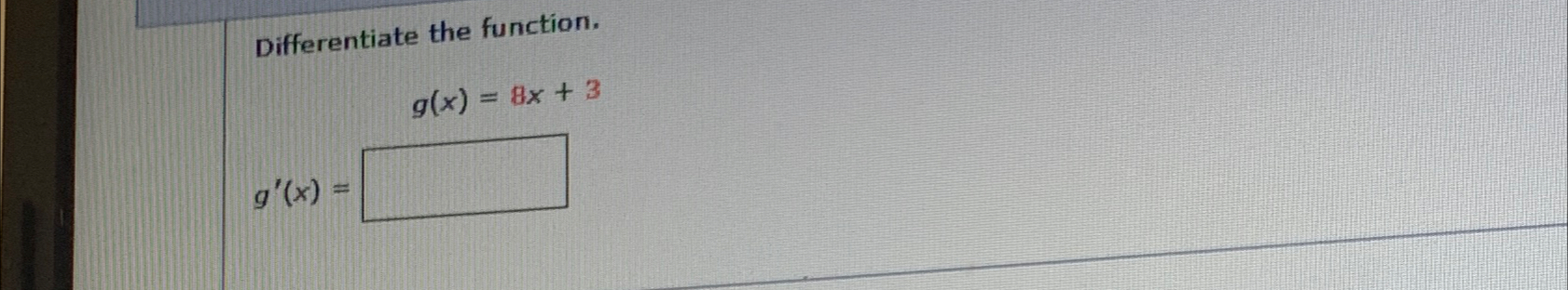 Solved Differentiate the function.g(x)=8x+3g'(x)= | Chegg.com