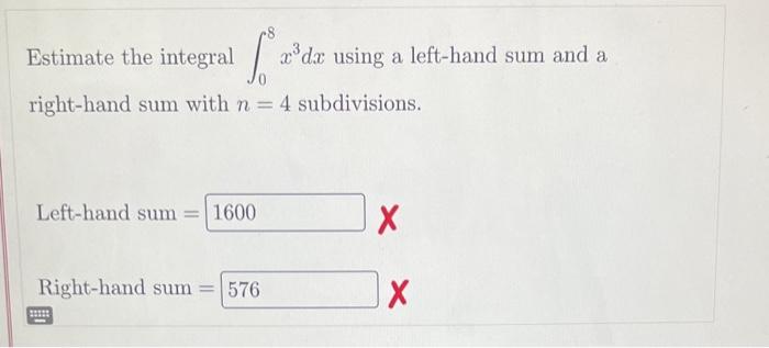 Solved Estimate the integral ∫08x3dx using a left-hand sum | Chegg.com