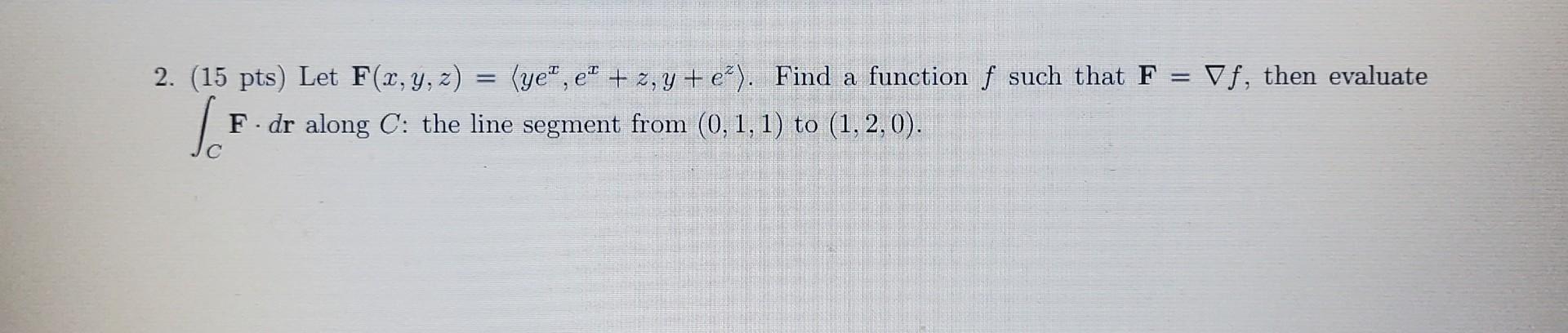 Solved 2. (15 pts) Let F(x,y,z)= yex,ex+z,y+ez . Find a | Chegg.com