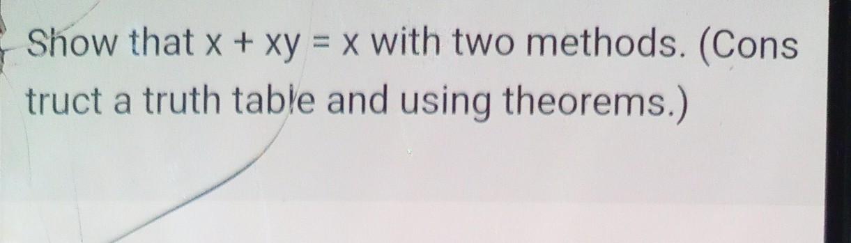 Solved Show that x+xy=x with two methods. (Cons truct a | Chegg.com