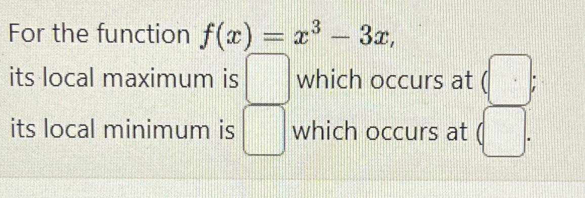 Solved For the function f(x)=x3-3x ﻿its local maximum is | Chegg.com