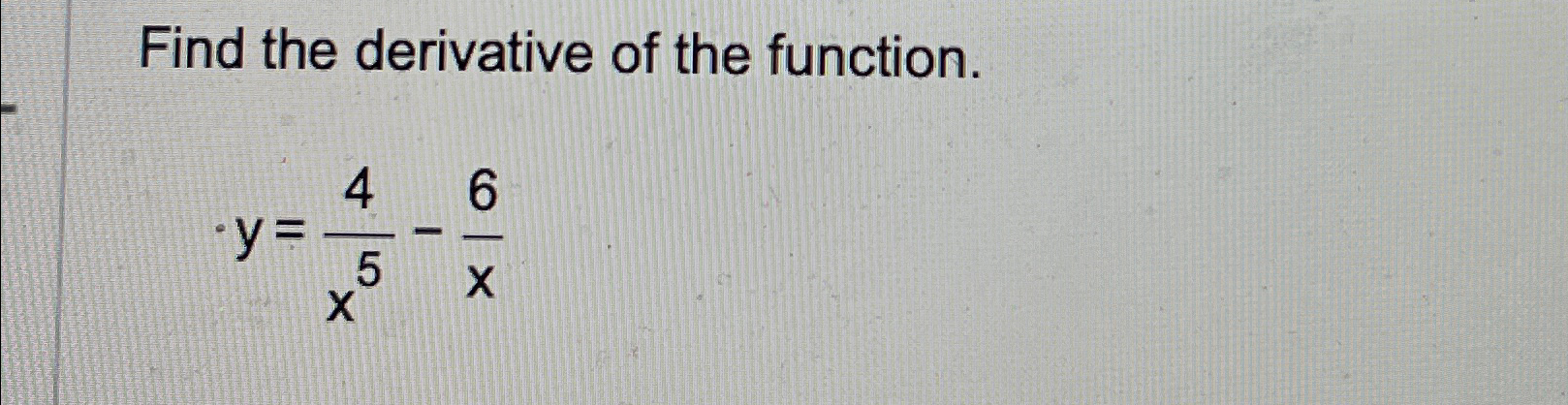 Solved Find the derivative of the function.y=4x5-6x | Chegg.com