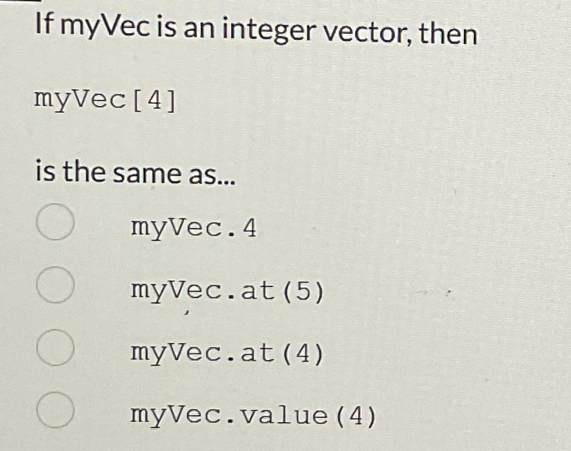 Solved If myVec is an integer vector, thenmyVec [4]is the | Chegg.com