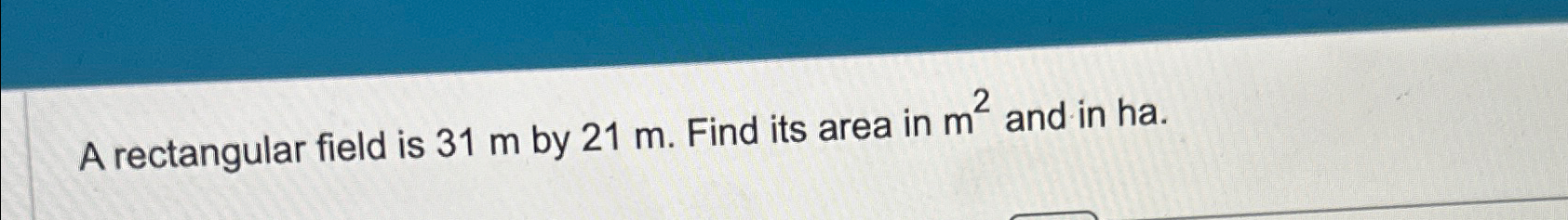 Solved A rectangular field is 31m ﻿by 21m. ﻿Find its area in | Chegg.com