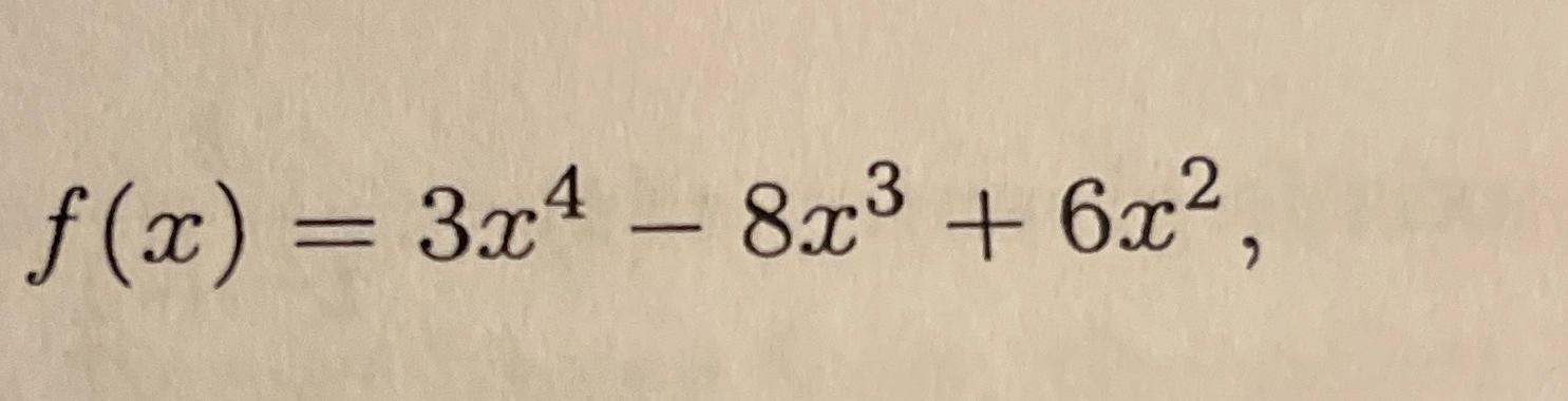 Solved f(x)=3x4-8x3+6x2 | Chegg.com