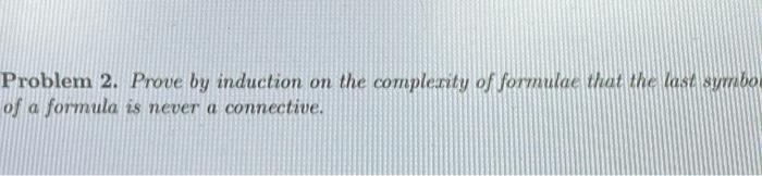 Solved Problem 2. Prove by induction on the complexity of | Chegg.com