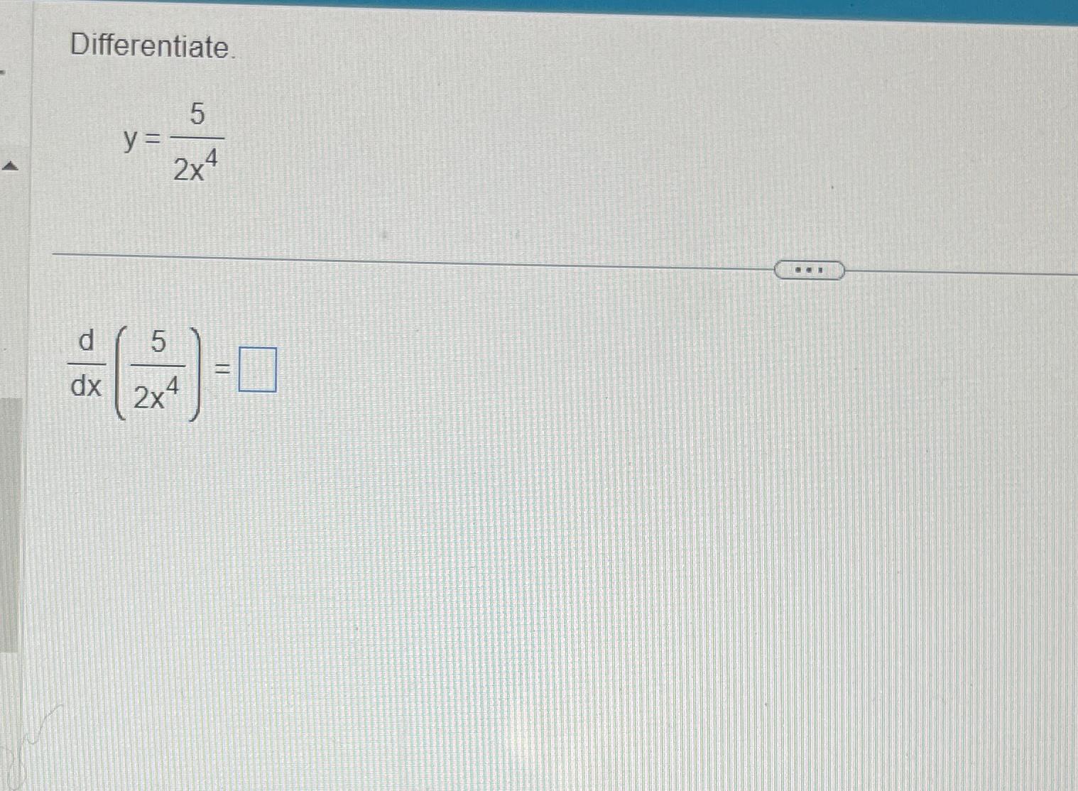 Solved Differentiate.y=52x4ddx(52x4)= | Chegg.com