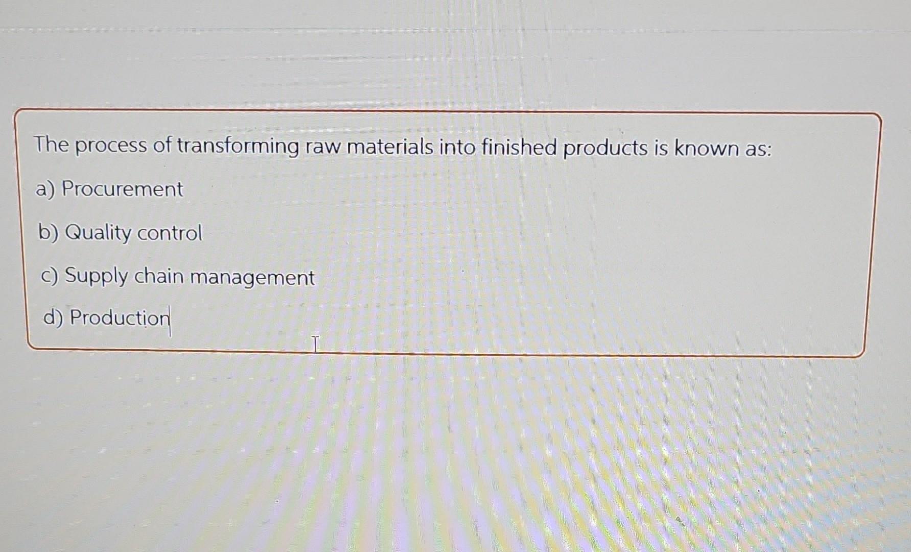 Solved The process of transforming raw materials into | Chegg.com