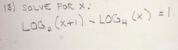 Solved 13) SOLVE FOR X: LOG. (x+1) - LOGH () = / | Chegg.com