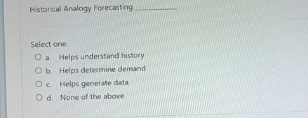Solved Historical Analogy Forecasting q,Select one:a. ﻿Helps | Chegg.com