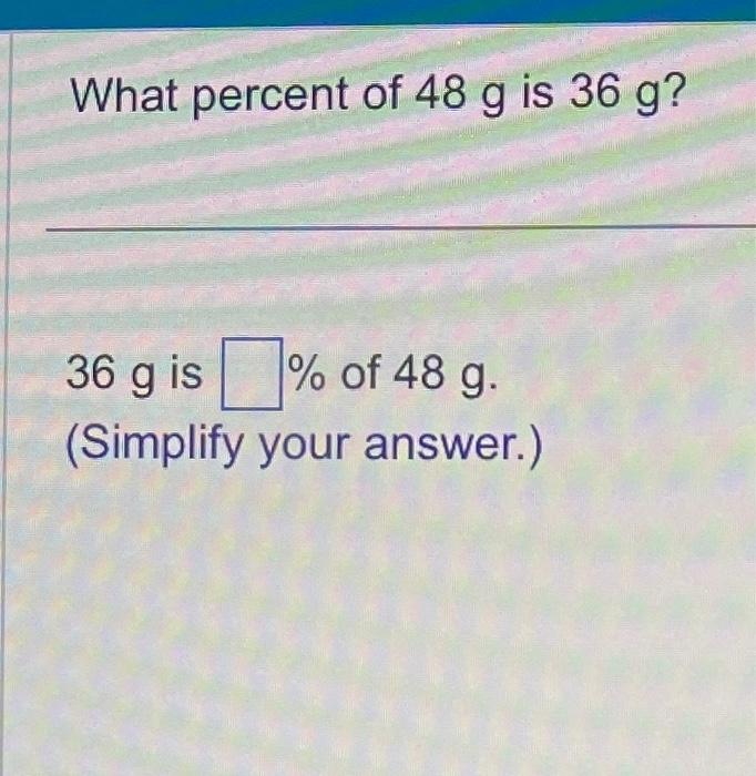 Solved What percent of 48 g is 36 g ? 36 g is \% of 48 g. | Chegg.com