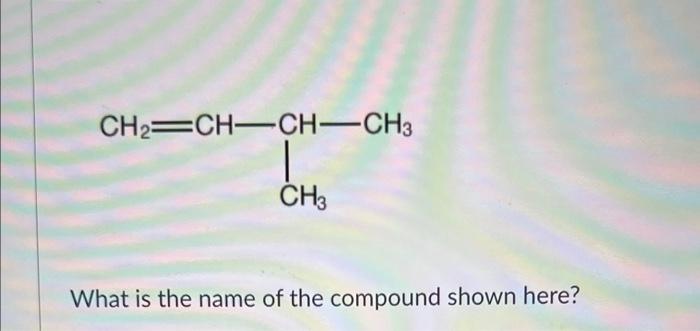 [Solved]: CH2=CH-CH-CH3 CH3 What is the name of the compoun
