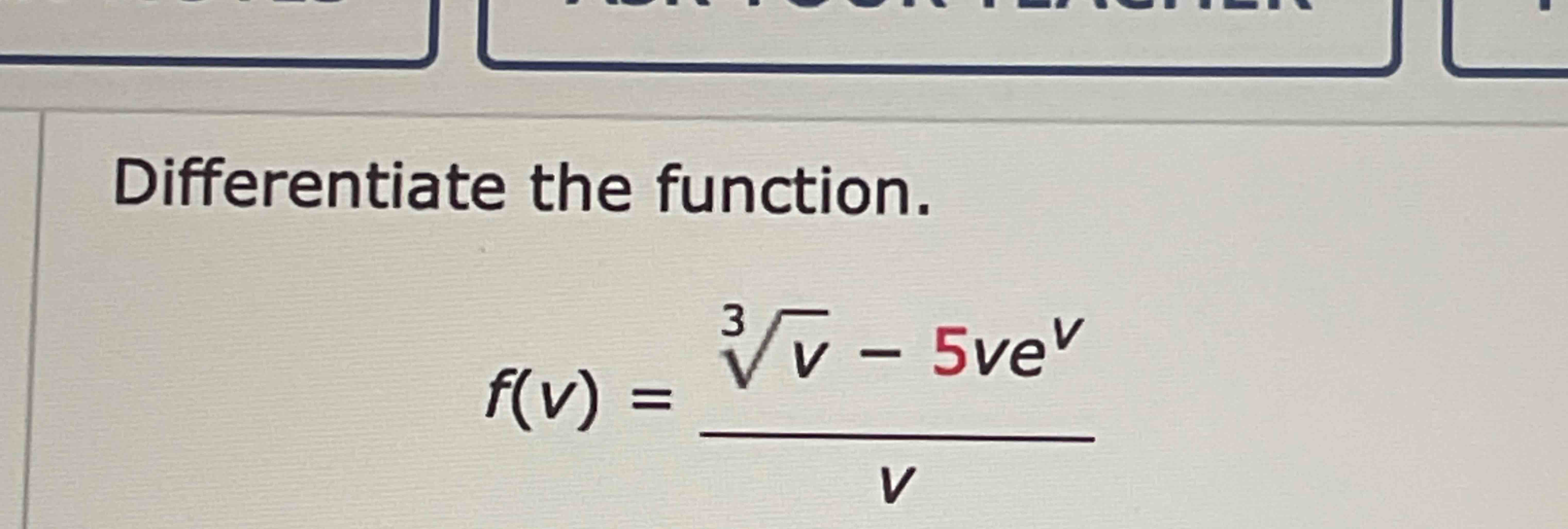 Solved Differentiate the function.f(v)=v3-5vevv | Chegg.com