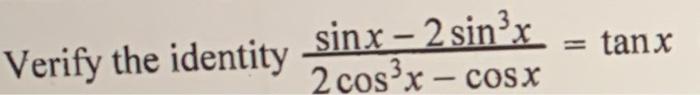 Solved tan x - sinx - 2 sin x Verify the identity 2cosx - | Chegg.com