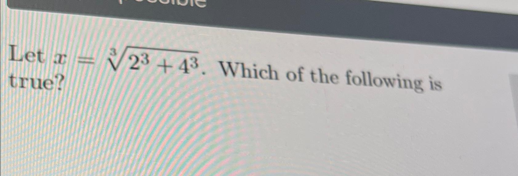 Solved Let x=23+433. ﻿Which of the following is true? | Chegg.com