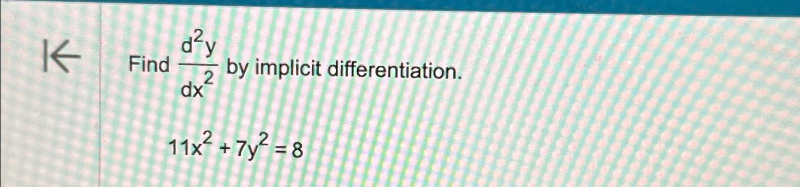 Solved Find d2ydx2 ﻿by implicit differentiation.11x2+7y2=8 | Chegg.com