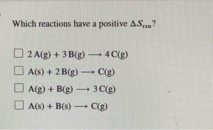 Solved Which reactions have a positive ΔSrxn ? 2 A( g)+3 B( | Chegg.com