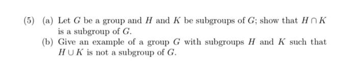 Solved (5) (a) Let G be a group and H and K be subgroups of | Chegg.com